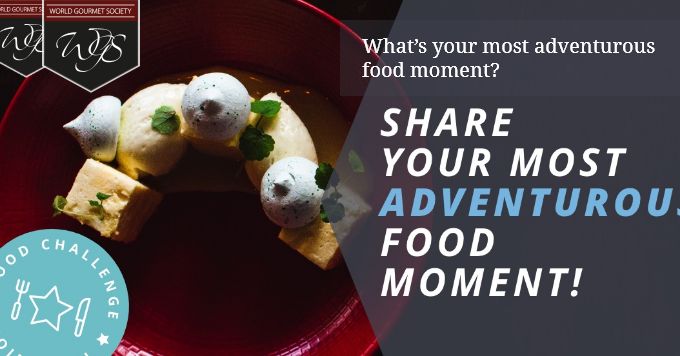 What’s your most adventurous food moment? - World Gourmet Society